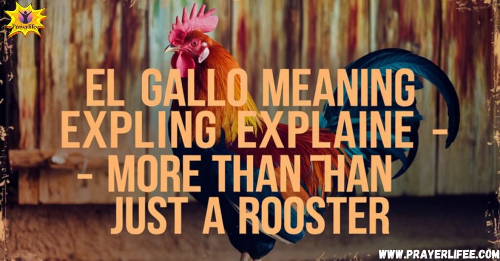 El Gallo Meaning Explained – More Than Just a Rooster for 2025